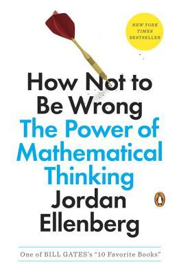 How Not to Be Wrong: The Power of Mathematical Thinking by Ellenberg ...