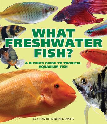 What Freshwater Fish?: A Buyer's Guide to Tropical Aquarium Fish by A ...