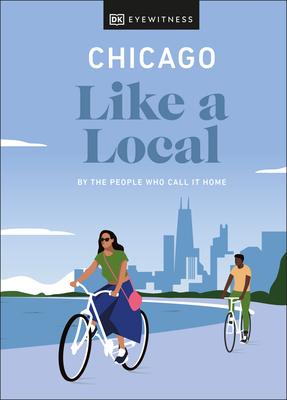 Chicago Like a Local: By the People Who Call It Home by Dk Eyewitness ...