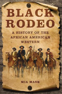 Black Rodeo: A History of the African American Western by Mask, Mia ...