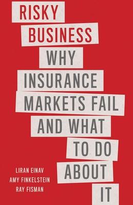 Risky Business: Why Insurance Markets Fail and What to Do about It by ...