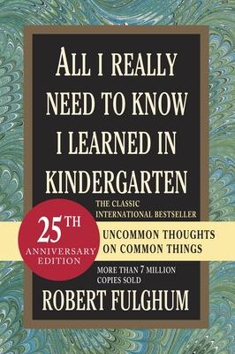All I Really Need to Know I Learned in Kindergarten: Uncommon Thoughts ...