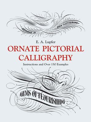 Ornate Pictorial Calligraphy: Instructions and Over 150 Examples by E ...