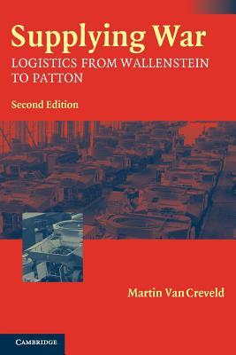Supplying War: Logistics from Wallenstein to Patton by Martin Van ...
