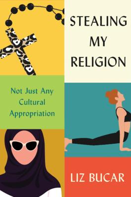 Stealing My Religion: Not Just Any Cultural Appropriation by Liz Bucar ...
