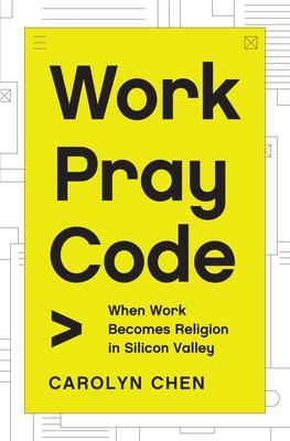 Work Pray Code: When Work Becomes Religion in Silicon Valley by Carolyn Chen, Hardcover ...