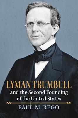 Lyman Trumbull and the Second Founding of the United States by Paul ...