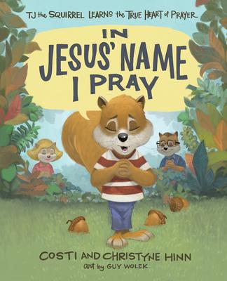 In Jesus' Name I Pray: Tj the Squirrel Learns the True Heart of Prayer ...