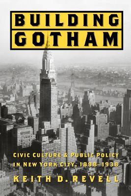 Building Gotham: Civic Culture and Public Policy in New York City, 1898 ...