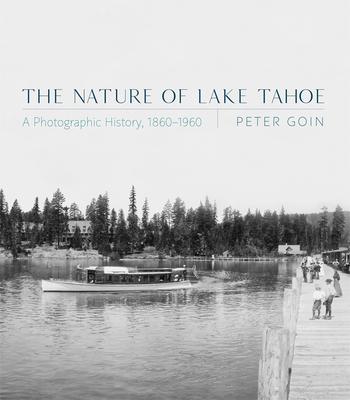 The Nature of Lake Tahoe: A Photographic History, 1860-1960 by Peter ...