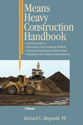 Means Heavy Construction Handbook: A Practical Guide to Estimating and Accounting Methods ...