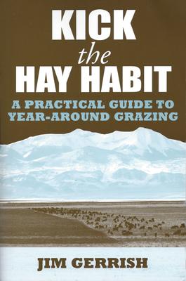 Kick the Hay Habit: A Practical Guide to Year-Around Grazing by Jim ...