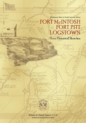 Fort McIntosh, Fort Pitt, Logstown: Three Historical Sketches by Daniel Agnew, Hardcover ...