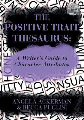 The Positive Trait Thesaurus: A Writer's Guide to Character Attributes ...