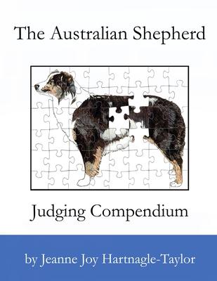 The Australian Shepherd Judging Compendium by Jeanne Joy Hartnagle ...