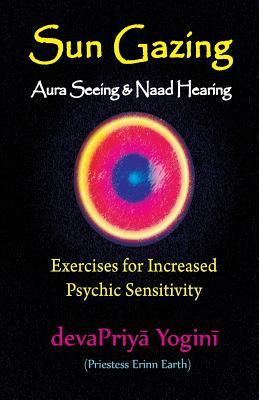 Sun Gazing, Aura Seeing and Naad Hearing: Exercises for Psychic Seeing ...