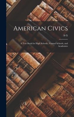 American Civics: A Text Book for High Schools, Normal Schools, and ...