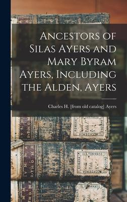 Ancestors of Silas Ayers and Mary Byram Ayers, Including the Alden ...