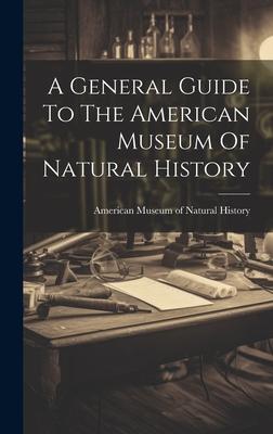A General Guide To The American Museum Of Natural History, Hardcover ...