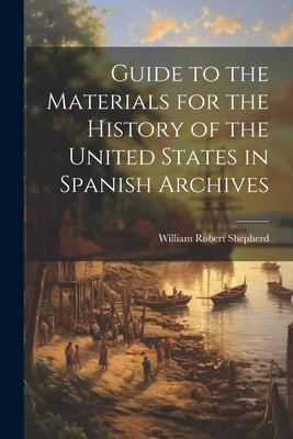 Guide to the Materials for the History of the United States in Spanish ...