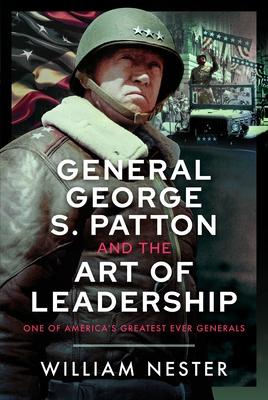 General George S. Patton and the Art of Leadership: One of America's ...