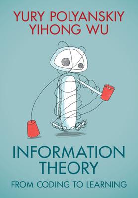 Information Theory: From Coding to Learning by Yury Polyanskiy, Yihong Wu, Hardcover ...