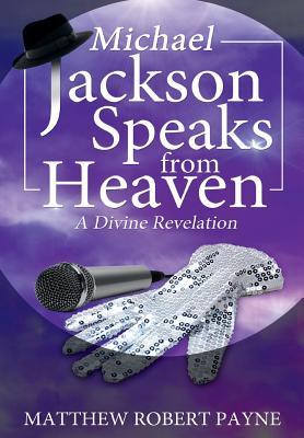Michael Jackson Speaks from Heaven: A Divine Revelation by Matthew ...