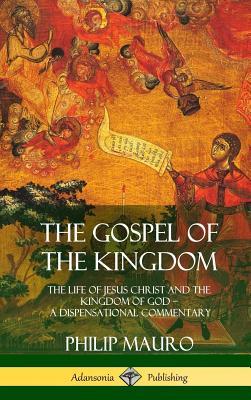 The Gospel of the Kingdom: The Life of Jesus Christ and the Kingdom of God - A Dispensational ...