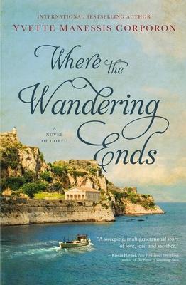Where the Wandering Ends: A Novel of Corfu by Yvette Manessis Corporon ...