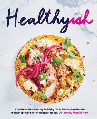Healthyish: A Cookbook with Seriously Satisfying, Truly Simple, Good ...