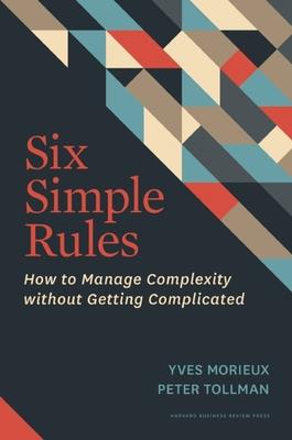 Six Simple Rules: How to Manage Complexity Without Getting Complicated by Yves Morieux, Peter ...