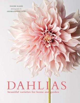 Dahlias: Beautiful Varieties for Home & Garden by Naomi Slade ...