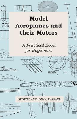 Model Aeroplanes and Their Motors - A Practical Book for Beginners by ...