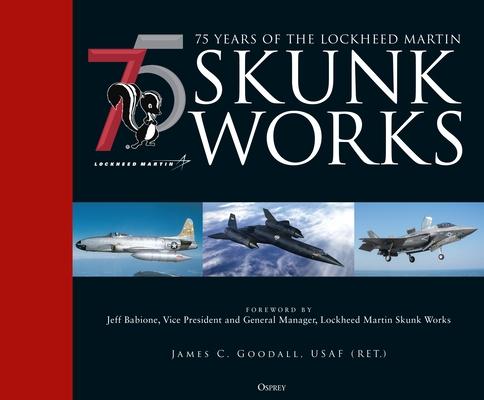 75 Years of the Lockheed Martin Skunk Works by James C. Goodall ...