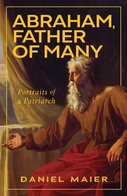 Abraham, Father of Many: Portraits of a Patriarch by Daniel Maier ...