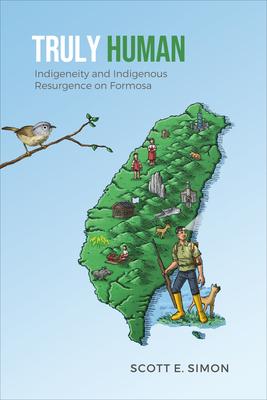 Truly Human: Indigeneity and Indigenous Resurgence on Formosa by Scott E. Simon, Hardcover ...