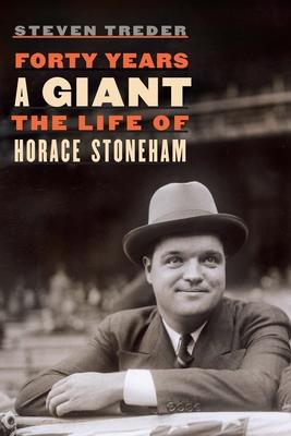 Forty Years a Giant: The Life of Horace Stoneham by Steven Treder ...