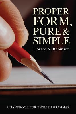 Proper Form, Pure and Simple: A Handbook for English Grammar by Horace N. Robinson, Hardcover ...