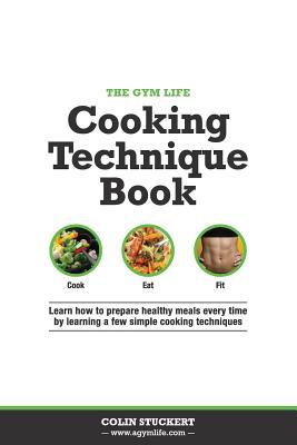 The Gym Life Book of Cooking Technique: Learn How Basic Cooking ...