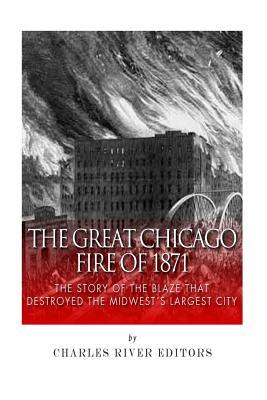 The Great Chicago Fire of 1871: The Story of the Blaze That Destroyed ...