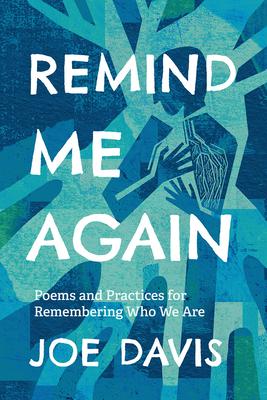 Remind Me Again: Poems and Practices for Remembering Who We Are by Joe ...