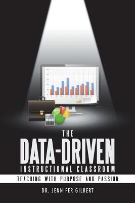 The Data-Driven Instructional Classroom: Teaching with Purpose and ...