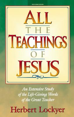 All the Teachings of Jesus: An Extensive Study of the Life Giving Words ...