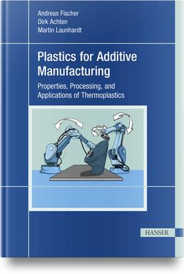 Plastics for Additive Manufacturing by Andreas Fischer, Dirk Achten ...