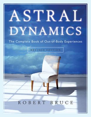 Astral Dynamics: The Complete Book of Out-Of-Body Experiences by Robert Bruce, Paperback ...