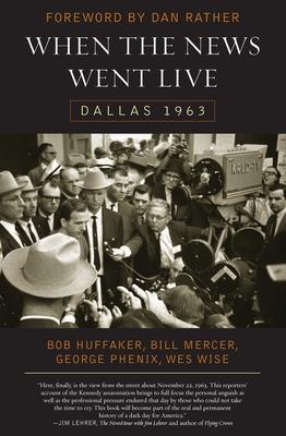 When the News Went Live: Dallas 1963 by Bob Huffaker, Bill Mercer ...