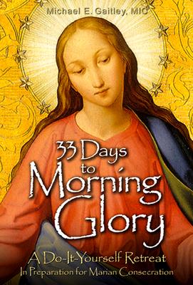 33 Days to Morning Glory: A Do-It- Yourself Retreat in Preparation for ...
