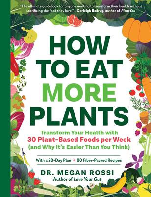 How to Eat More Plants: Transform Your Health with 30 Plant-Based Foods Per Week (and Why It's ...