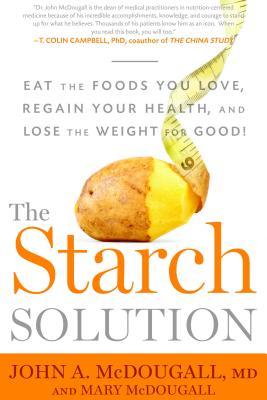 The Starch Solution: Eat the Foods You Love, Regain Your Health, and ...