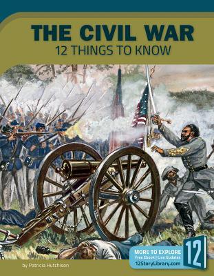 The Civil War: 12 Things to Know by Patricia Hutchison, Library Binding ...